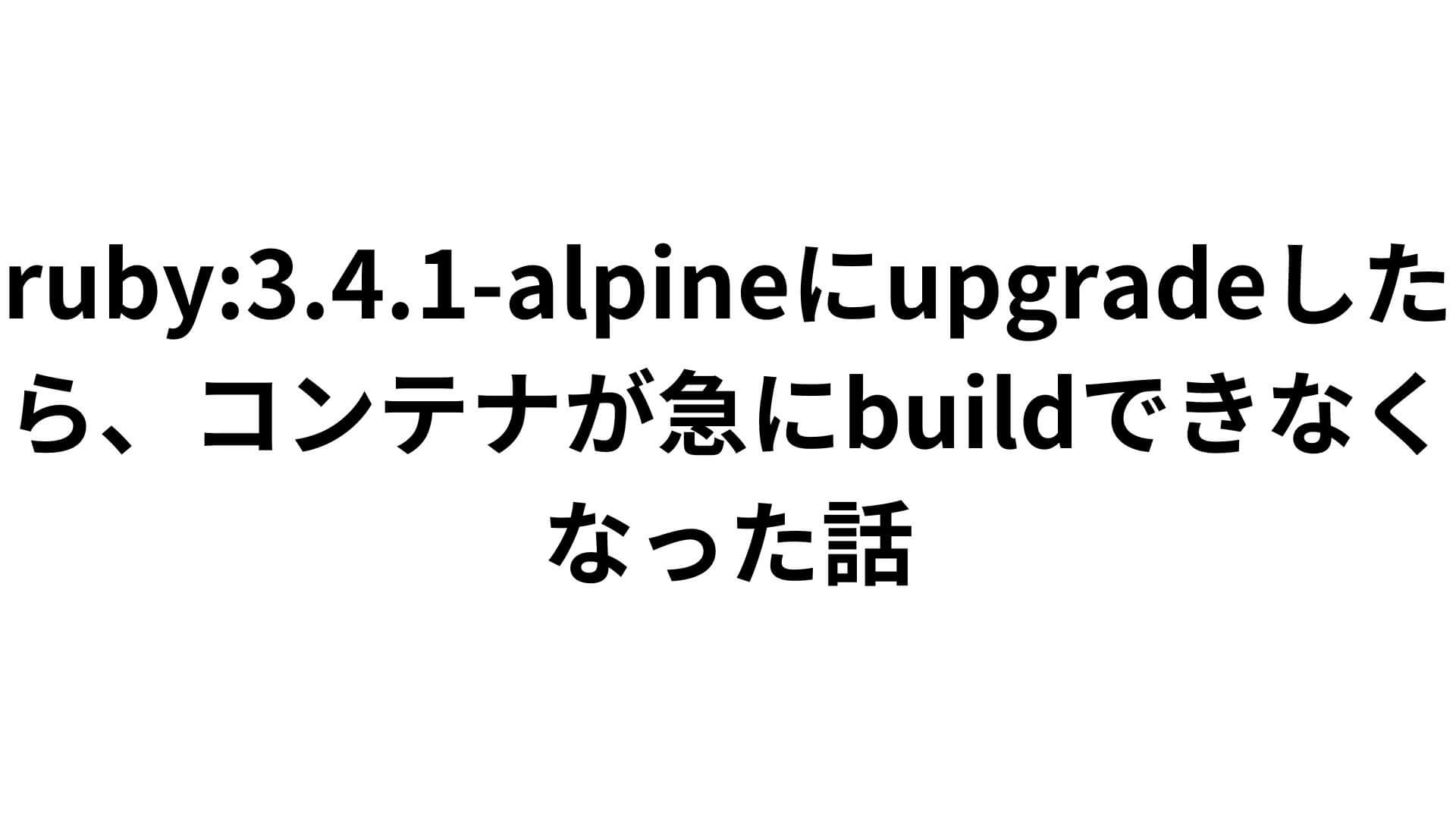 ruby3.4.1-alpineのイメージを使い始めたらdockerコンテナがbundle installで失敗するようになった | ゆみしん夫婦のブログ